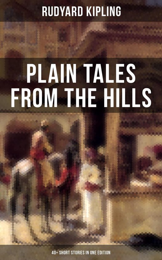 Plain Tales From The Hills (40+ Short Stories in One Edition) (ebook ...