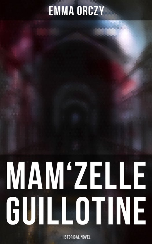 Mam'zelle Guillotine: Historical Novel (ebook), Emma Orczy ...