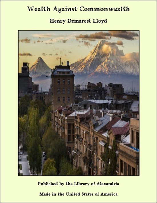 Wealth Against Commonwealth (ebook), Henry Demarest Lloyd ...