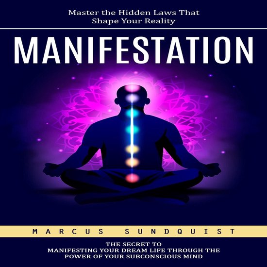 Manifestation: Master the Hidden Laws That Shape Your Reality (The ...