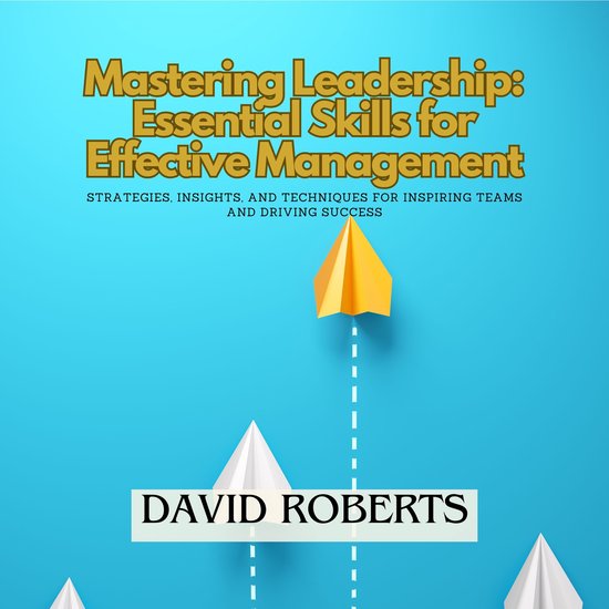 Mastering Leadership: Essential Skills for Effective Management, David Roberts |... | bol