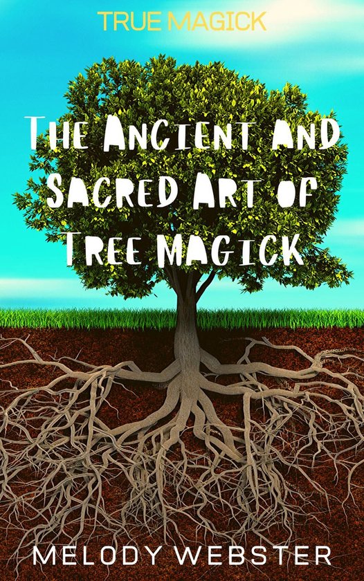 True Magick 3 - True Magick: The Ancient and Sacred Art of Tree Magick ...