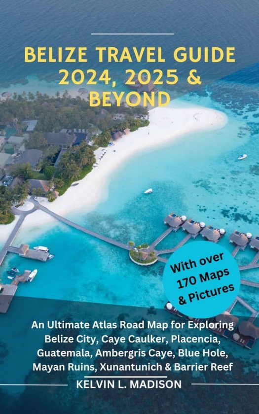 BELIZE TRAVEL GUIDE 2024-2025 (ebook), Kelvin L. Madison ...