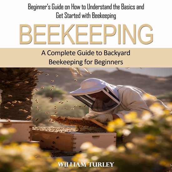 Beekeeping: A Complete Guide to Backyard Beekeeping for Beginners (Beginner’s Guide on... | bol