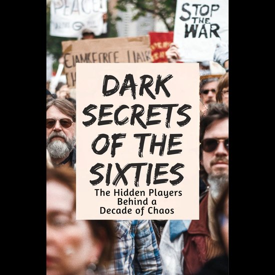 Dark Secrets of the Sixties: The Hidden Players Behind a Decade of ...