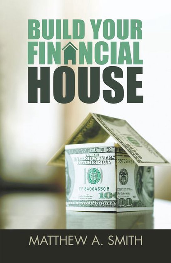 Build Your Financial House (ebook), Matthew A Smith | 9781728307220 ...