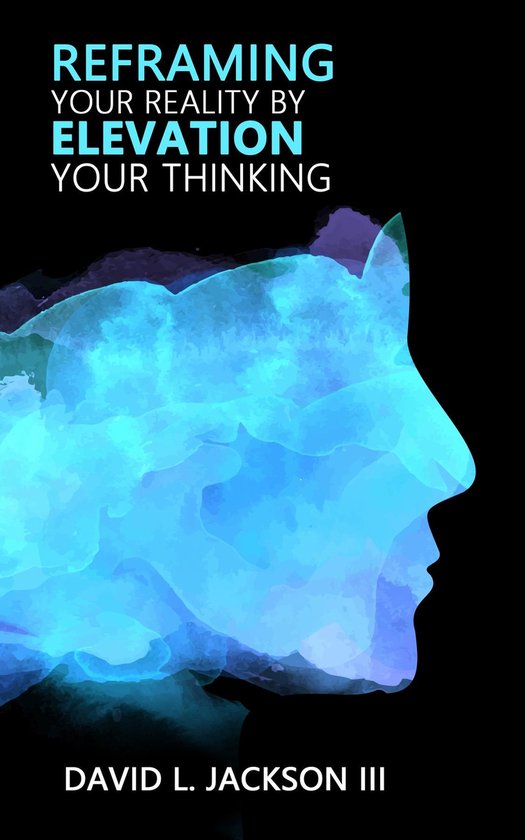 Reframing Your Reality By Elevating Your Thinking (ebook), David L ...