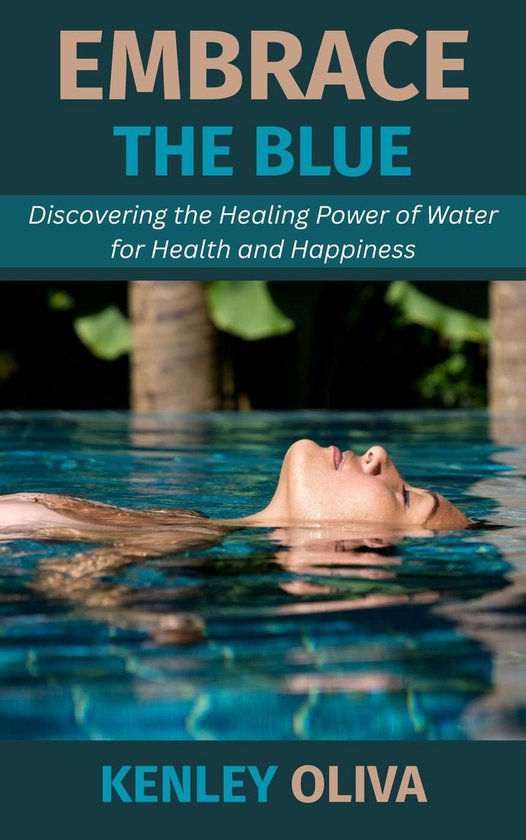 Embrace The Blue: Discovering the Healing Power of Water for Health and ...