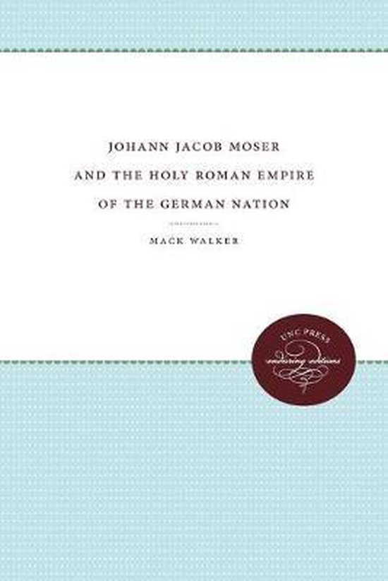 Johann Jacob Moser and the Holy Roman Empire of the German Nation, Mack ...