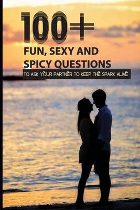 100+ Fun, Sexy And Spicy Questions To Ask Your Partner To Keep The ...