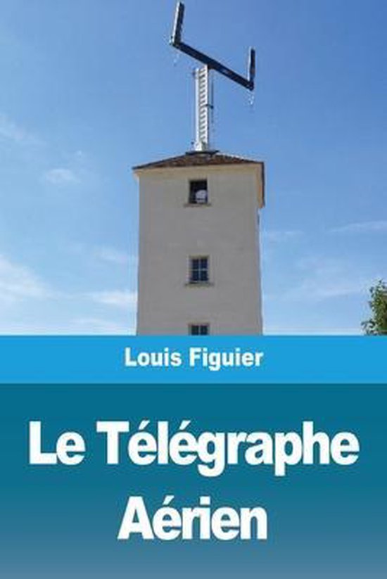 Le Telegraphe Aerien, Louis Figuier | 9783967878974 | Boeken | bol.com