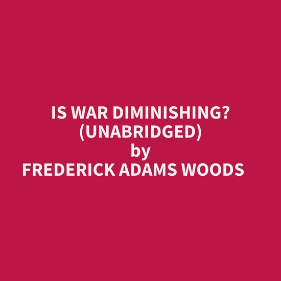 IS WAR DIMINISHING? (UNABRIDGED), Frederick Adams Woods | 9798822590939 ...