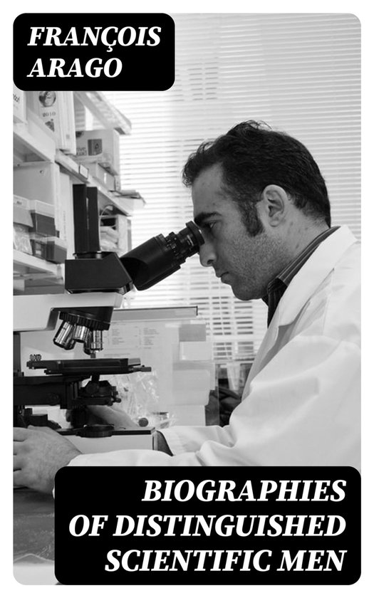 Biographies of Distinguished Scientific Men (ebook), Francois Arago ...