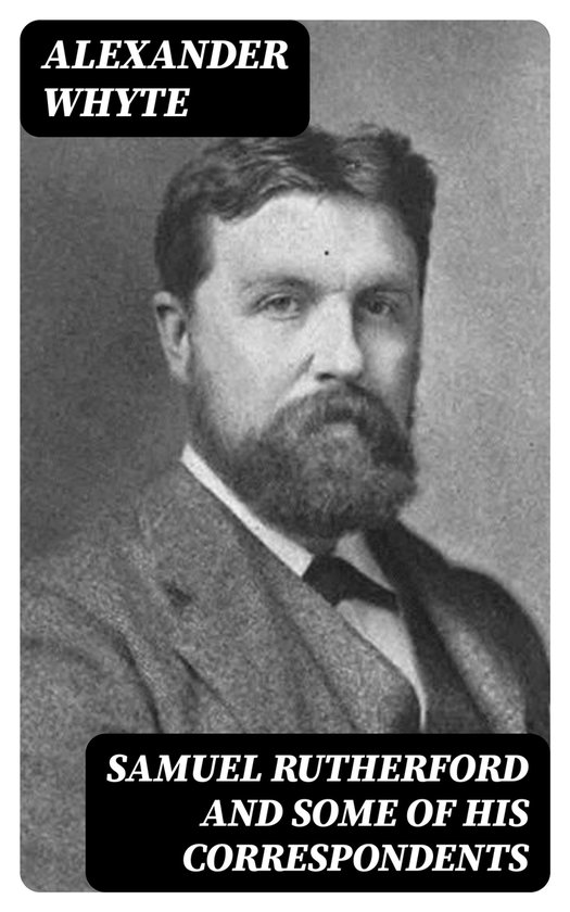 Samuel Rutherford and Some of His Correspondents (ebook), Alexander ...