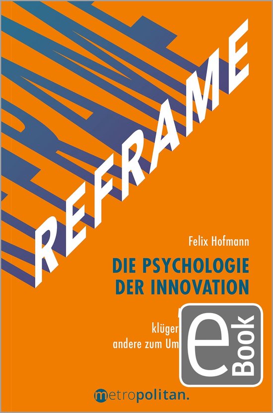 REFRAME - Die Psychologie der Innovation (ebook), Felix Hofmann | 9783961862368 | Boeken | bol.com