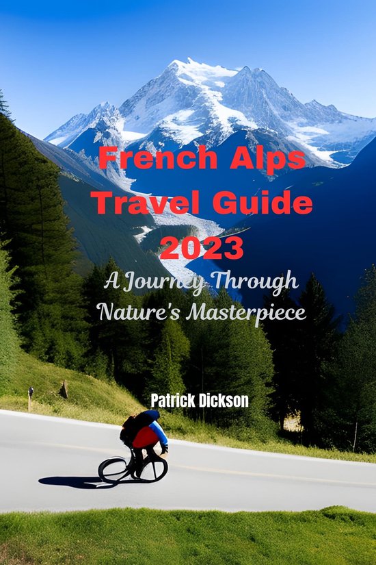 French Alps Travel Guide 2023 (ebook), Patrick Dickson | 1230006692537 | Boeken | bol.com