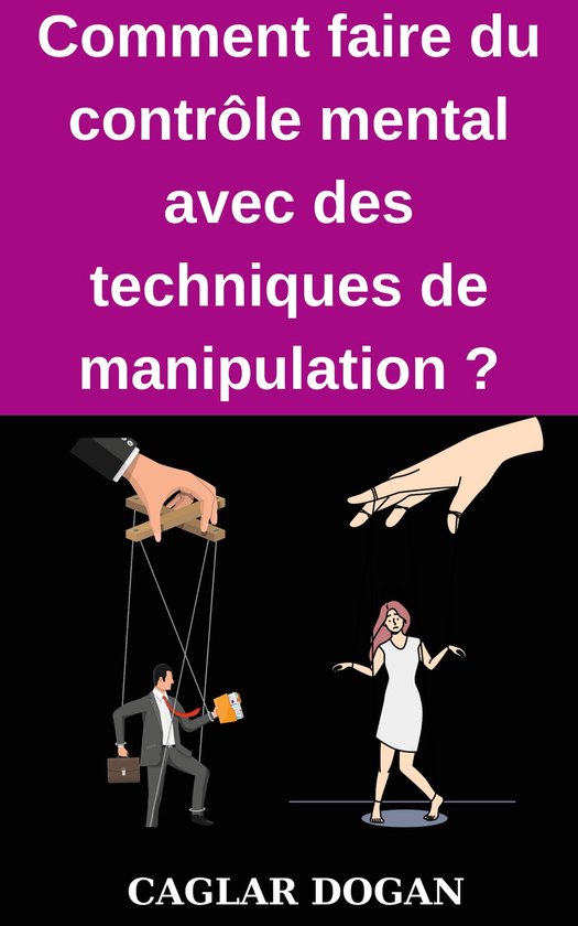 Comment faire du contrôle mental avec des techniques de manipulation ...