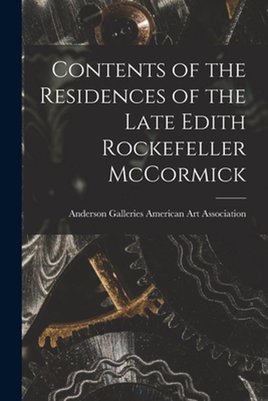 Contents of the Residences of the Late Edith Rockefeller McCormick ...