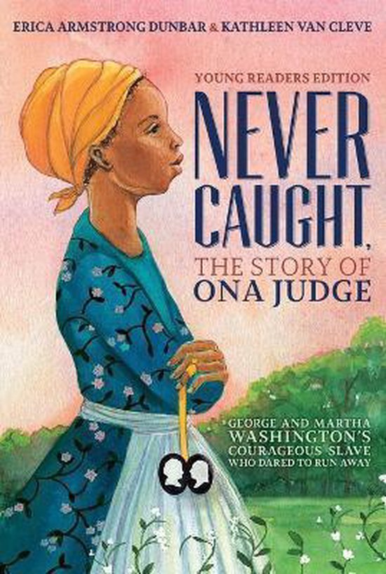 Never Caught, the Story of Ona Judge, Erica Armstrong Dunbar ...