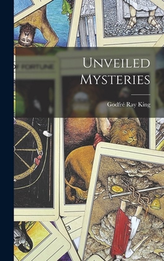 Unveiled Mysteries, Godfre Ray 1878-1939 King | 9781013924699 | Boeken ...