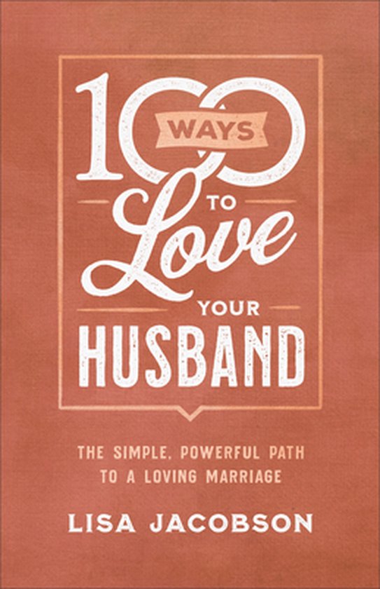100 Ways to Love Your Husband The Simple, Powerful Path to a Loving ...