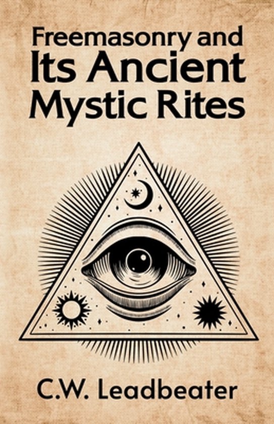 Freemasonry and its Ancient Mystic Rites, C W Leadbeater ...