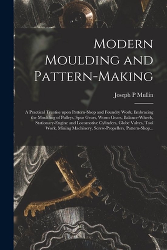 Modern Moulding and Pattern-making | 9781014337672 | Joseph P Mullin ...