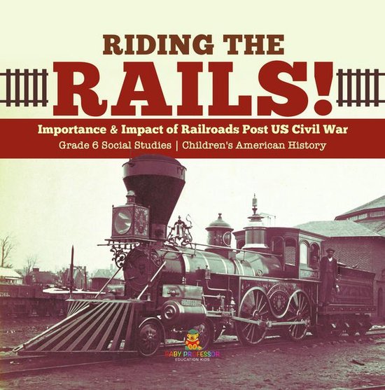 Riding the Rails! : Importance & Impact of Railroads Post US Civil War ...