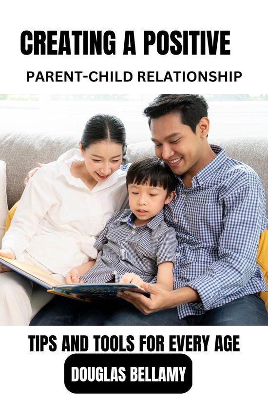 CREATING A POSITIVE PARENT-CHILD RELATIONSHIP (ebook), DOUGLAS BELLAMY | 1230006227531... | bol