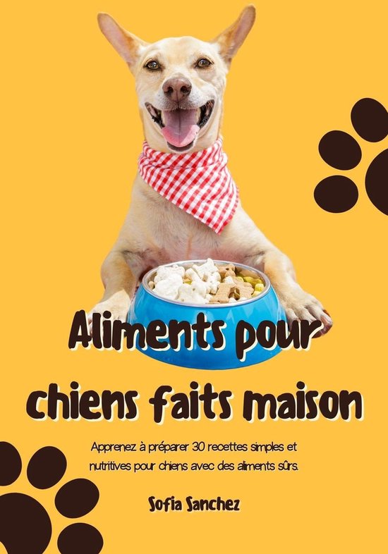 Aliments pour Chiens Faits Maison: Apprenez à Préparer 30 Recettes ...