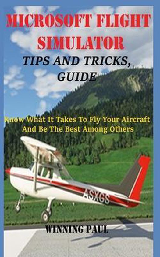 Microsoft Flight Simulator Tips and Tricks, Guide, Winning Paul ...