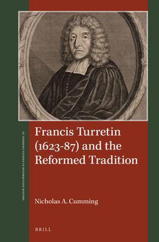 Francis Turretin (1623-87) and the Reformed Tradition | 9789004347915 ...