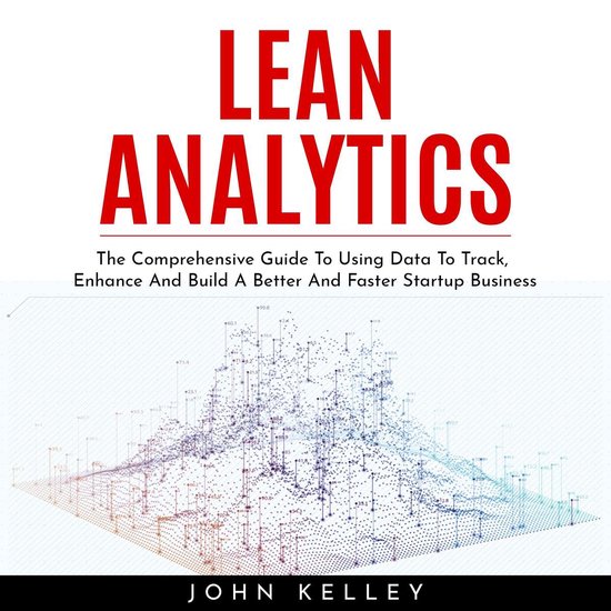 LEAN ANALYTICS : The Comprehensive Guide To Using Data To Track, Enhance And Build A... | bol.com