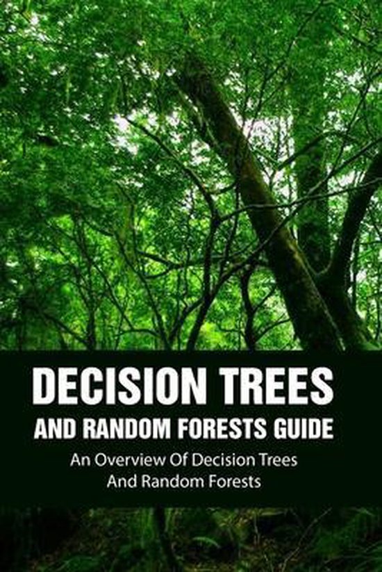 Decision Trees and Random Forests Guide: An Overview Of Decision Trees ...
