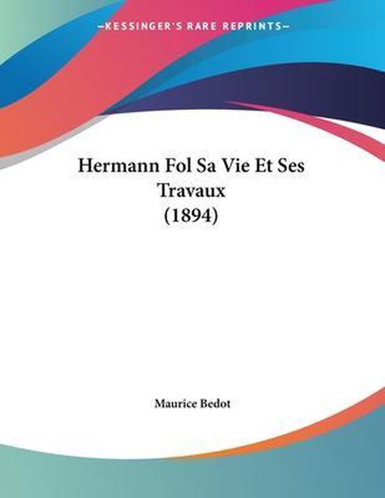 Hermann Fol Sa Vie Et Ses Travaux (1894), Maurice Bedot | 9781104759872 ...