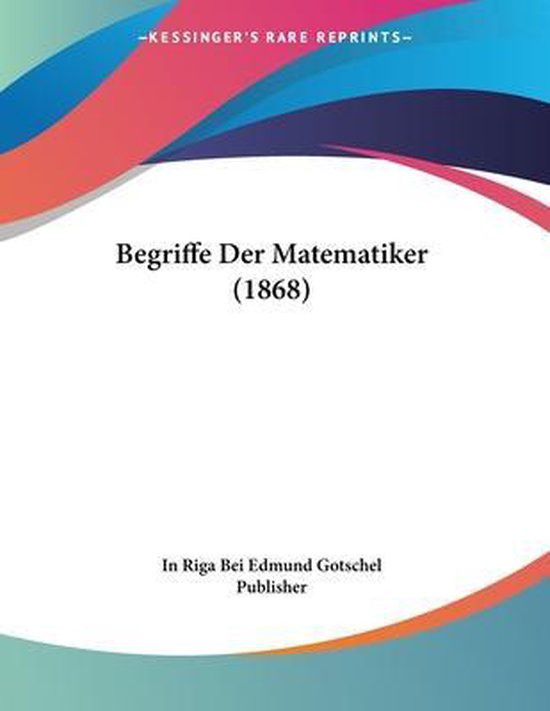 Begriffe Der Matematiker (1868), In Riga Bei Edmund Gotschel Publisher ...