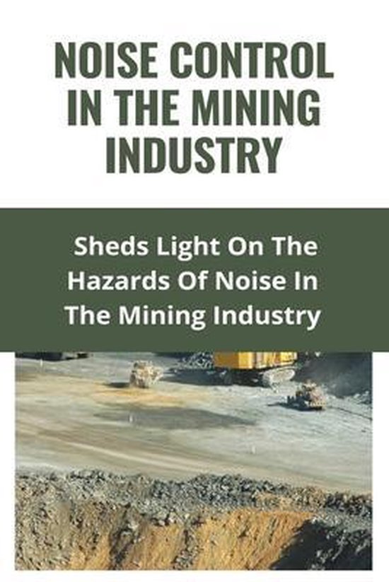 Noise Control In The Mining Industry: Sheds Light On The Hazards Of ...