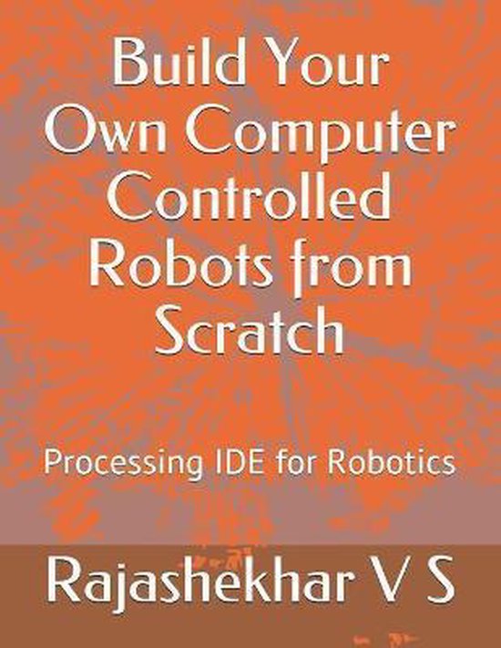 Build Your Own Computer Controlled Robots from Scratch | 9798667786818 | Rajashekhar V... | bol.com