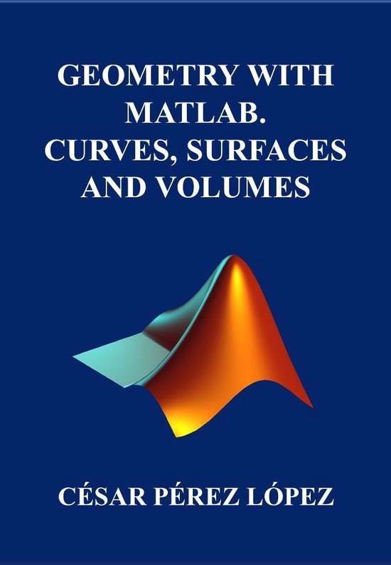 GEOMETRY WITH MATLAB. CURVES, SURFACES AND VOLUMES (ebook), Cesar Perez ...