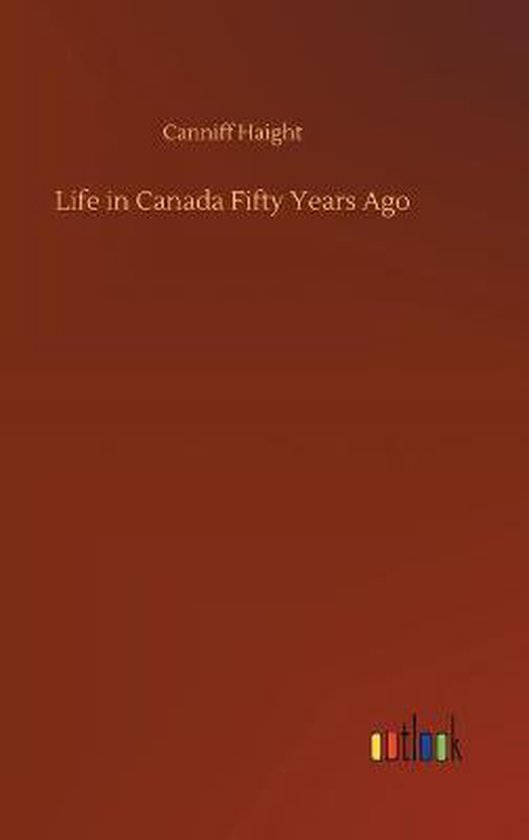 Life in Canada Fifty Years Ago, Canniff Haight | 9783752356687 | Boeken ...
