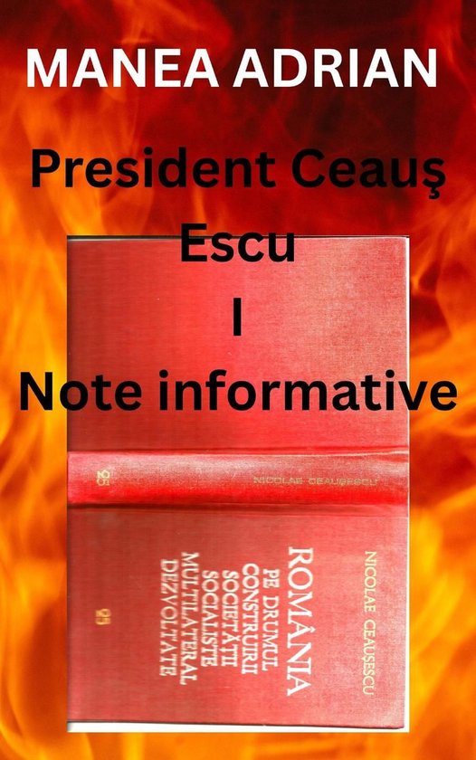President Ceauş Escu I - Note informative (ebook), Manea Adrian ...