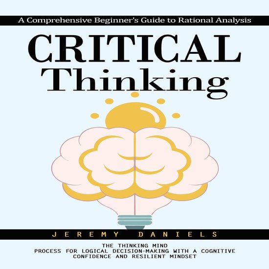 Critical Thinking: A Comprehensive Beginner's Guide to Rational Analysis (The Thinking... | bol