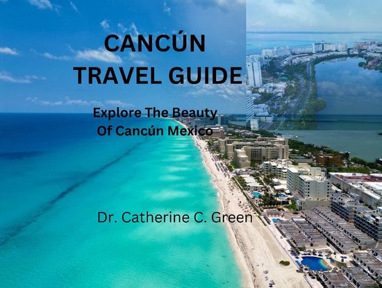 CANCUN TRAVEL GUIDE (ebook), Dr.Catherine. C Green | 1230007773778 ...