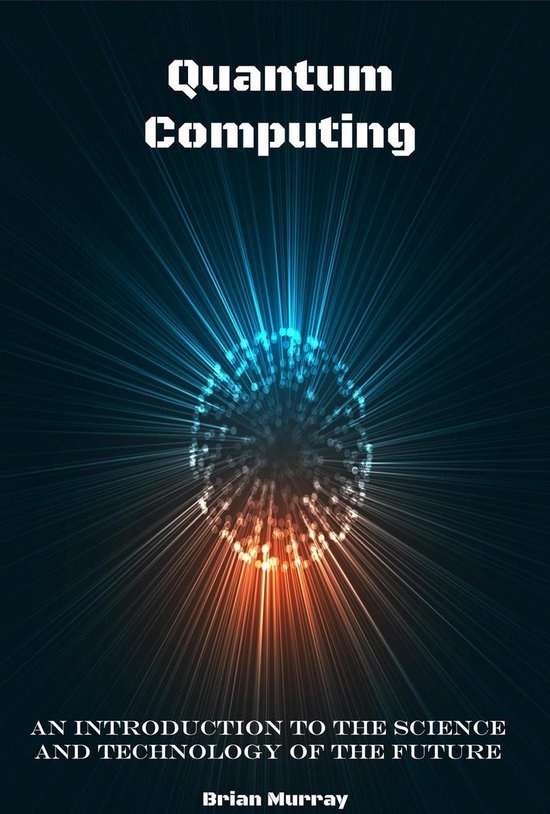 Quantum Computing: An Introduction to the Science and Technology of the Future... | bol