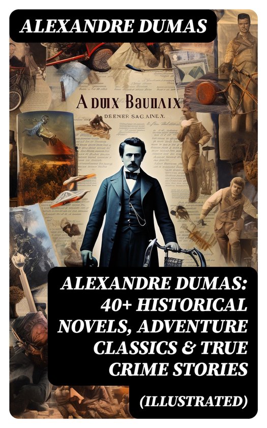 Alexandre Dumas: 40+ Historical Novels, Adventure Classics & True Crime ...