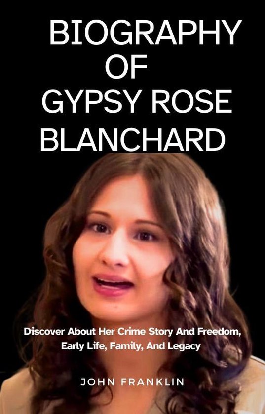 Biography of Gypsy Rose Blanchard (ebook), John Franklin ...