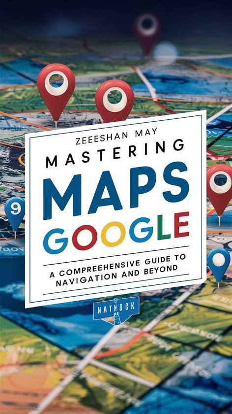 Mastering Maps Google_ A Comprehensive Guide to Navigation and Beyond (ebook), Zeeshan... | bol