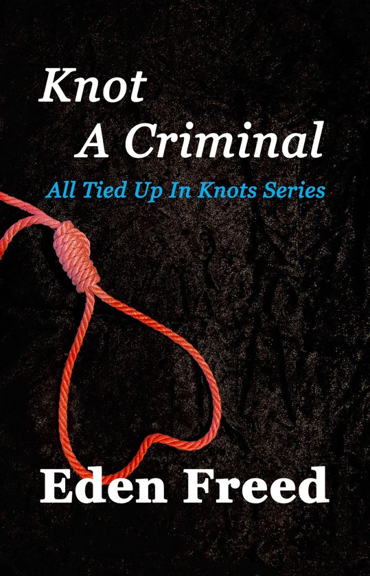 All Tied Up In Knots 4 - Knot A Criminal (ebook), Eden Freed | 1230005488797 | Boeken | bol