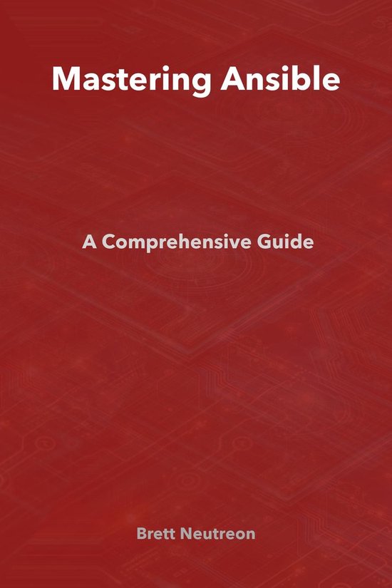 Mastering Ansible: A Comprehensive Guide (ebook), Brett Neutreon ... Mastering Ansible: A Comprehensive Guide (ebook), Brett Neutreon ...