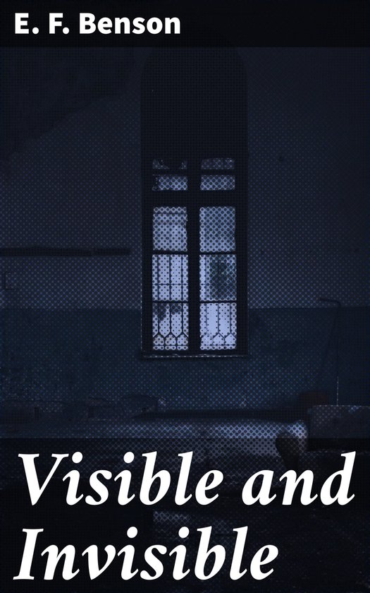 Visible and Invisible (ebook), E. F. Benson | 4066338066480 | Boeken | bol